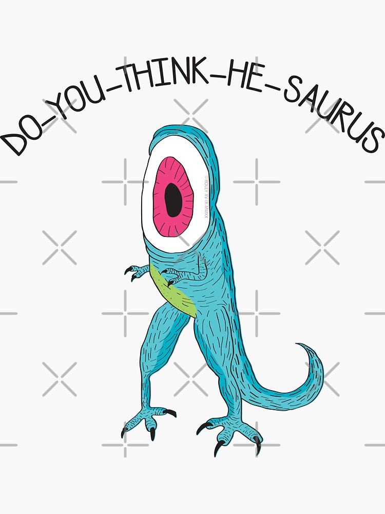 "Do-You-Think-He-Saurus" Sticker by RoleyShop | Redbubble