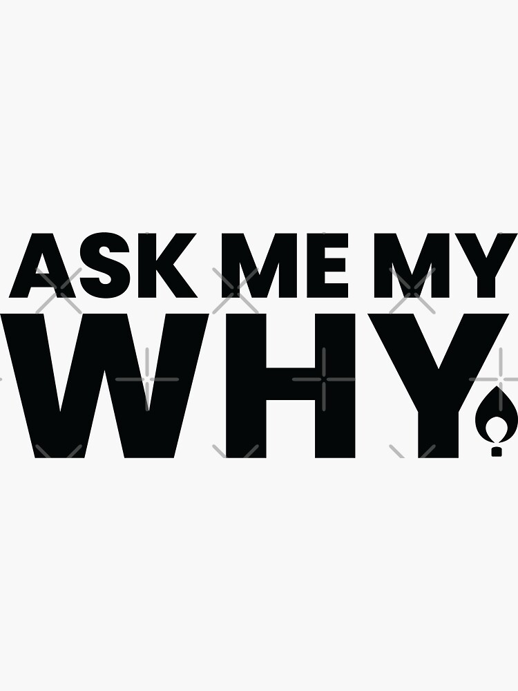 "Ask Me My Why" Sticker by saudm | Redbubble