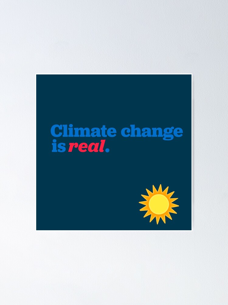 "Climate Change is Real" Poster by FemaleBernieBro | Redbubble