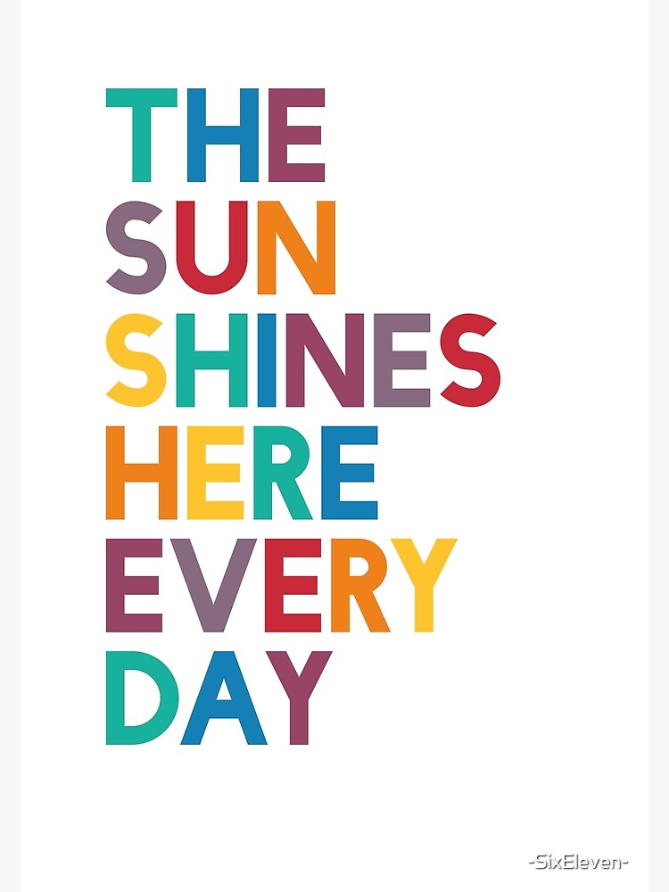 "The Sun Shines Here Every Day" Poster for Sale by -SixEleven- | Redbubble