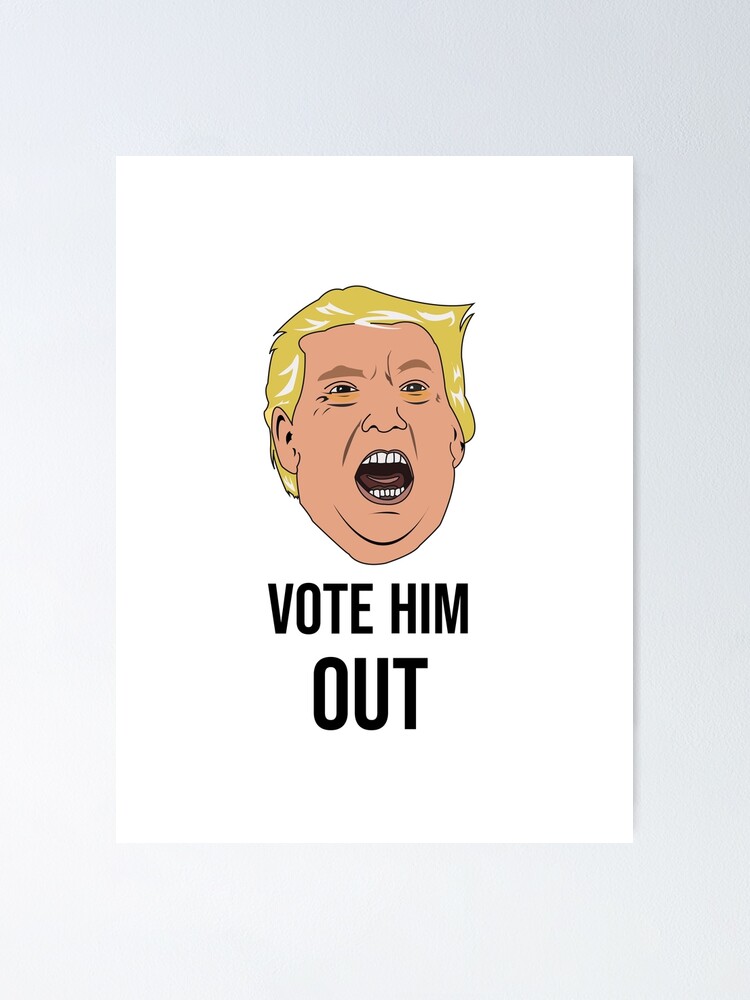 "Vote Him Out " Poster by EZ-DESIGN | Redbubble