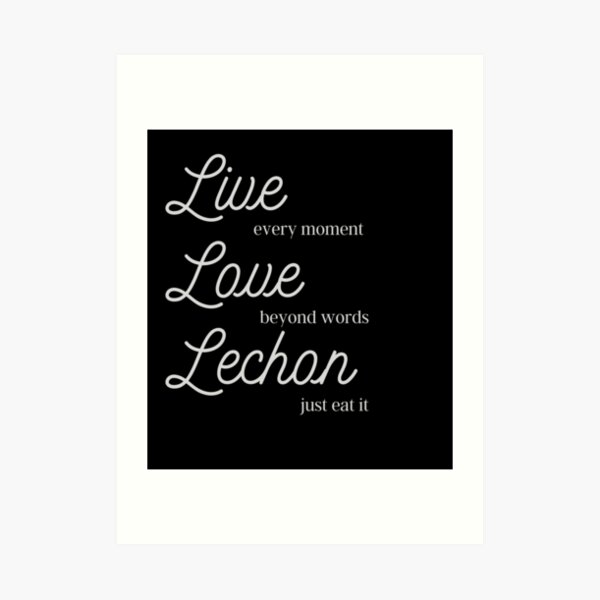 "Live every moment, Love beyond words, Lechon just eat it" Art Print ...