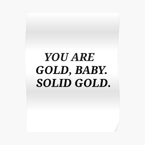 "You Are Gold Baby, Solid Gold Motivational Quote " Poster for Sale by ...