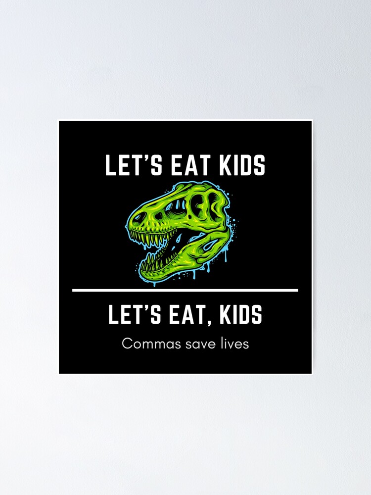 "Funny Lets Eat Kids Trex dinosaur- Commas saves lives!" Poster by ...