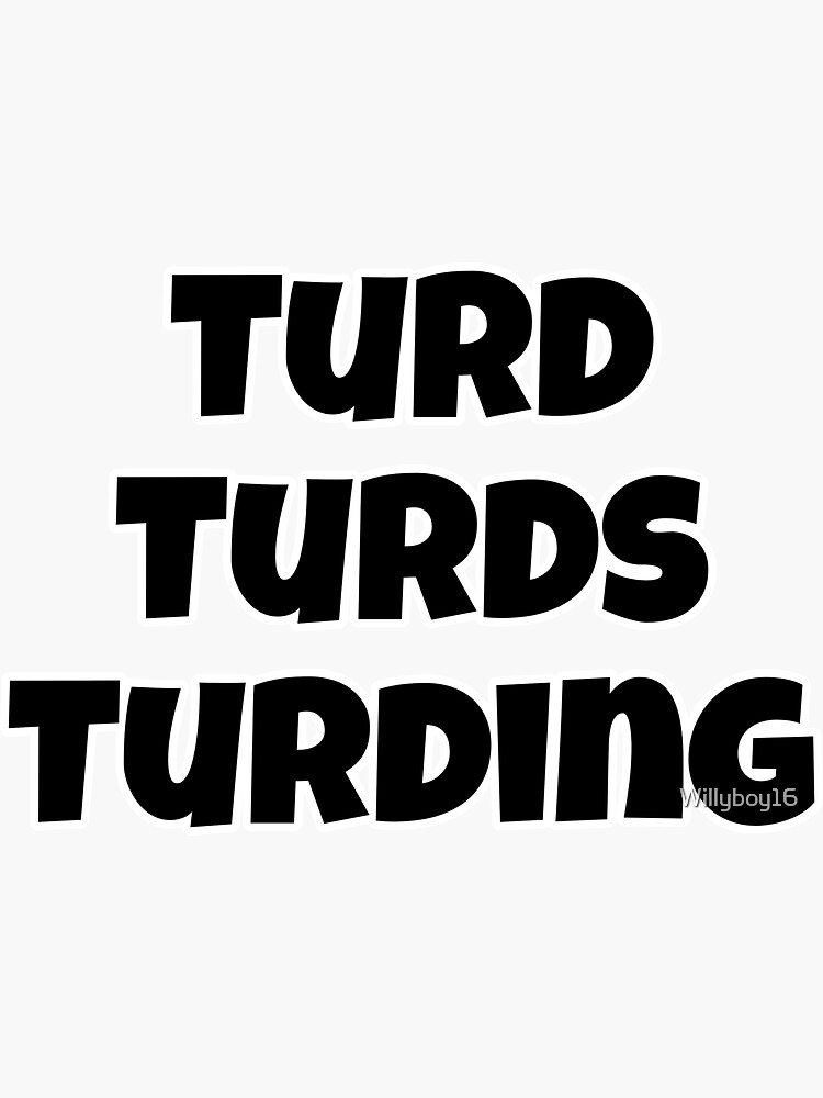 "Turd Turds Turding" Sticker by Willyboy16 | Redbubble