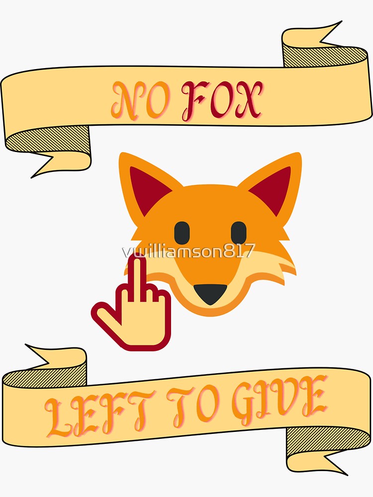 "No fox left to give" Sticker for Sale by vwilliamson817 | Redbubble