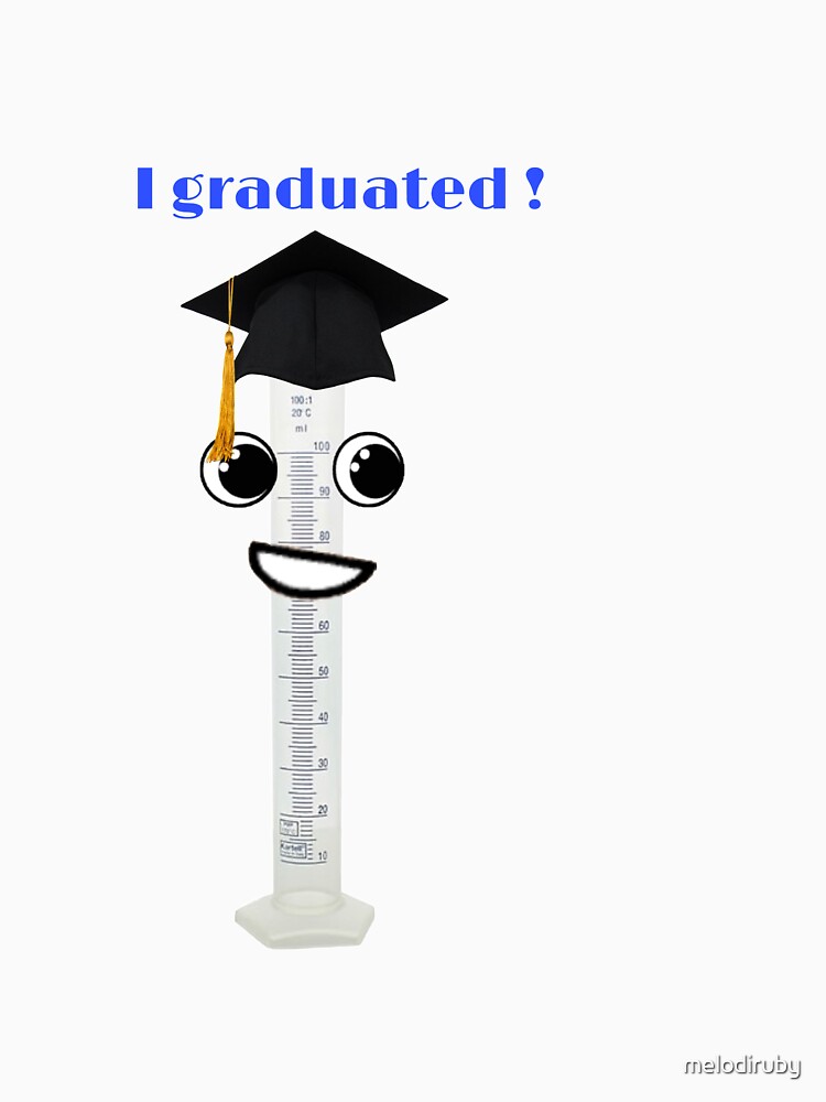 "I graduated graduated cylinder pun" T-shirt by melodiruby | Redbubble