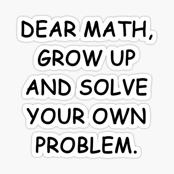 Funny Dear Math Grow Up And Solve Your Own Problem Math Stickers ...