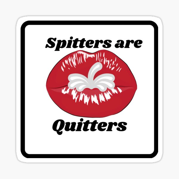 "Spitters are Quitters" Sticker by Jam-2020 | Redbubble
