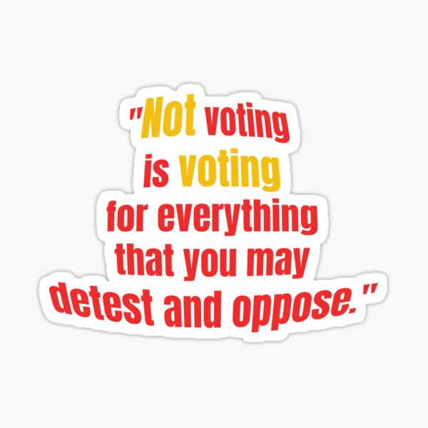 "Quote "Not voting is voting for all that you detest and oppose." Eric ...
