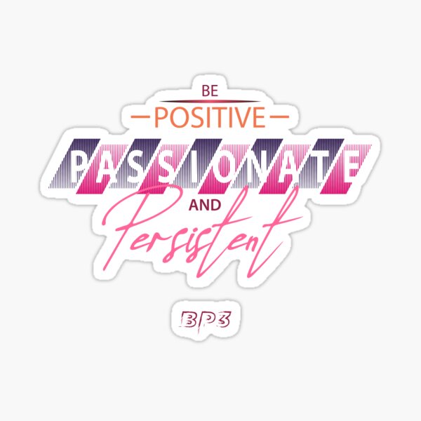 "Be Positive Passionate and Persistent" Sticker for Sale by 7kdesigns ...