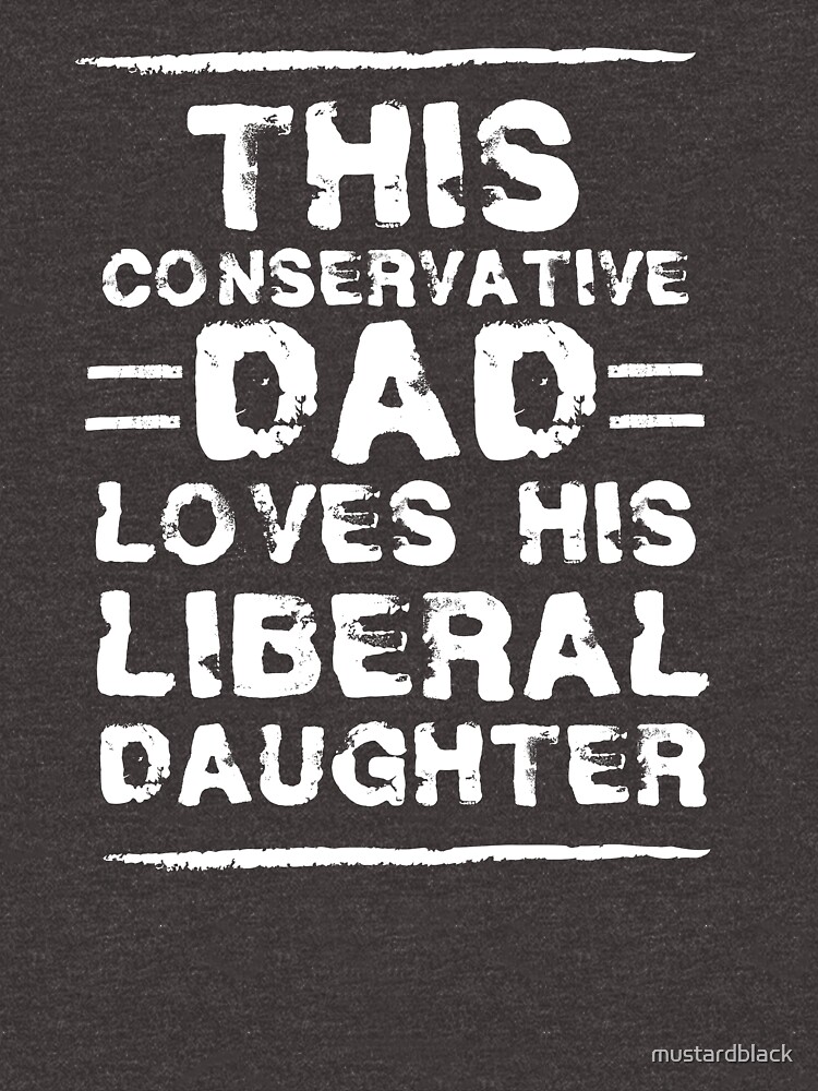 "Conservative Dad, Liberal Daughter" T-shirt for Sale by mustardblack ...