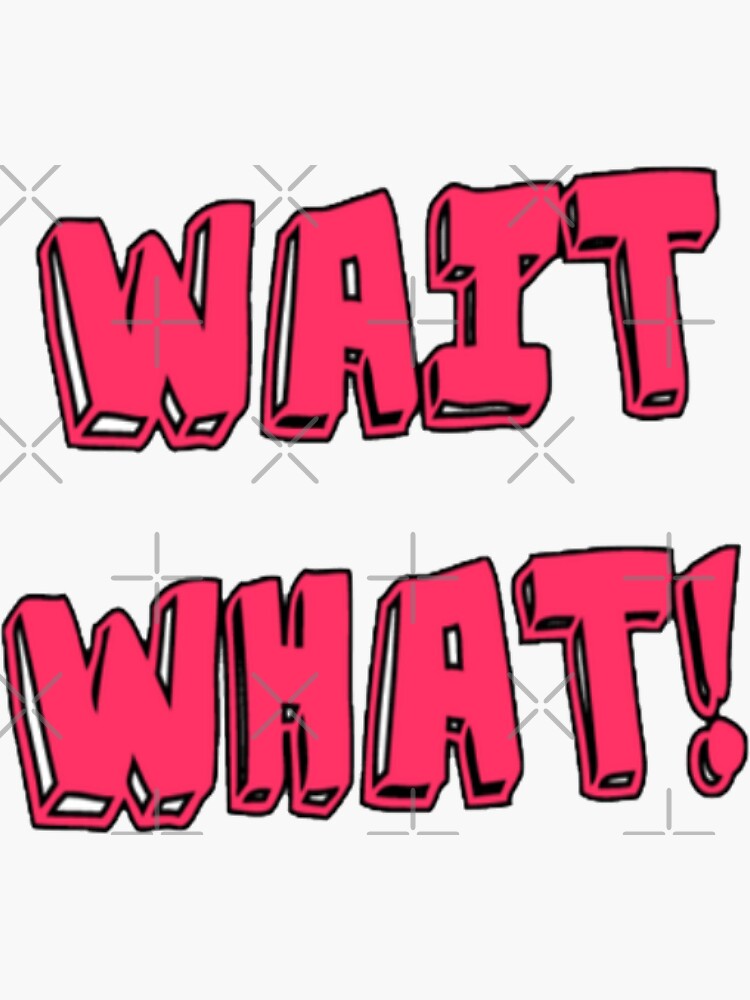 "WAIT WHAT?" Sticker for Sale by Tamara999 | Redbubble