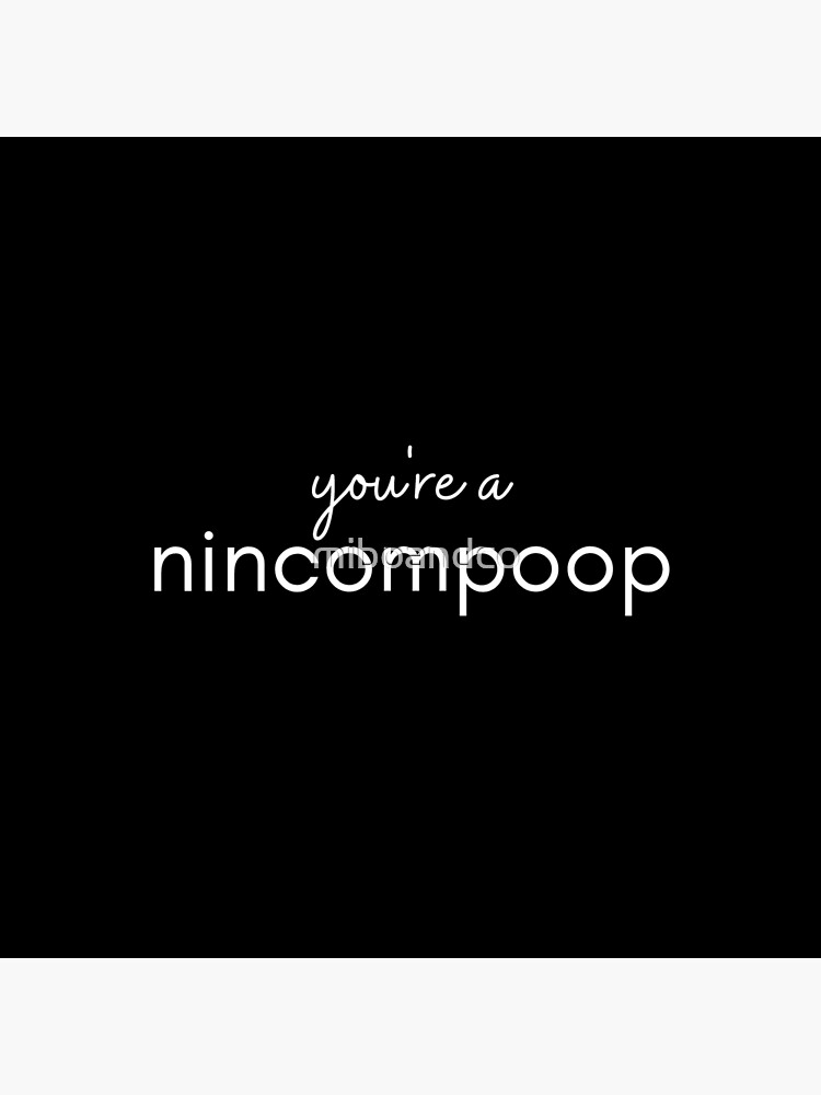 "You are a nincompoop " Poster by miboandco | Redbubble