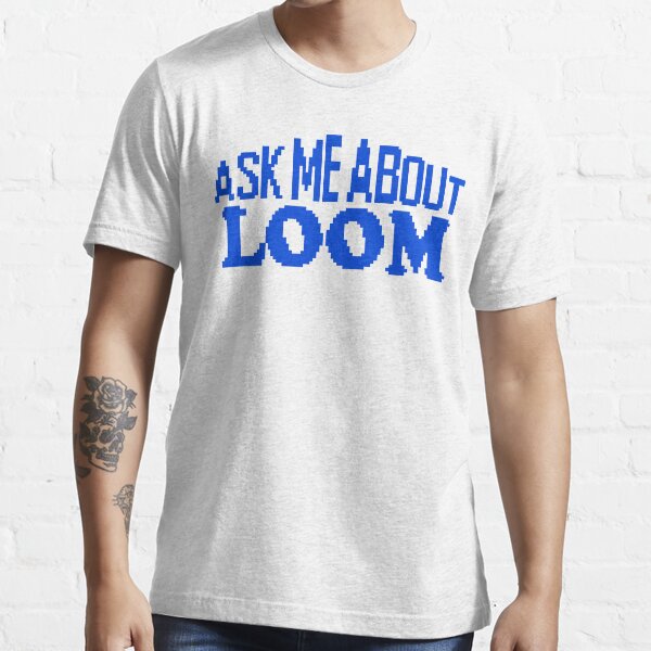 "Ask me About Loom" Essential T-Shirt by haraldmdq | Redbubble