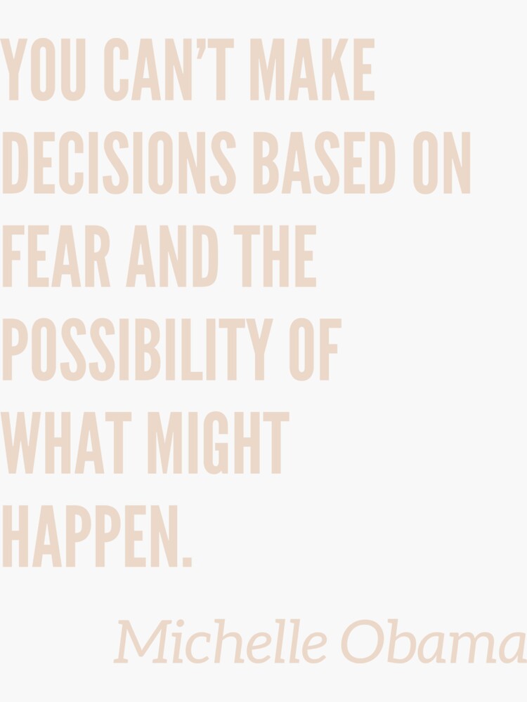 You Cant Make Decisions Based On Fear Michelle Obama Sticker By
