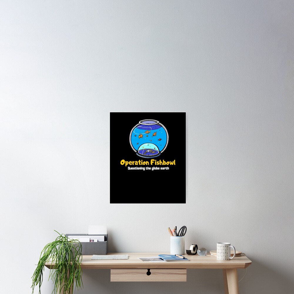 "Flat earth Operation Fishbowl" Poster by papasupreme | Redbubble