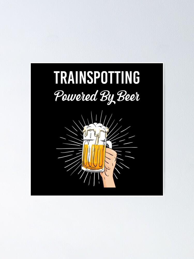 "Trainspotting powered by beer" Poster by SharonForester | Redbubble