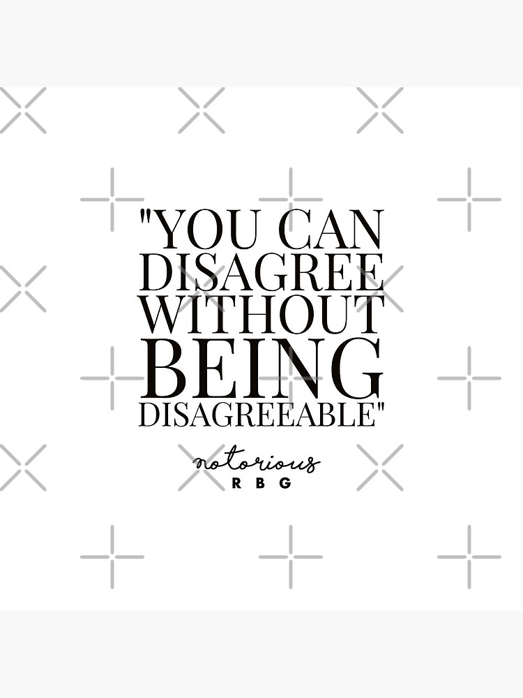 RUTH BADER GINSBURG -RBG QUOTES - YOU CAN DISAGREE WITHOUT BEING ...