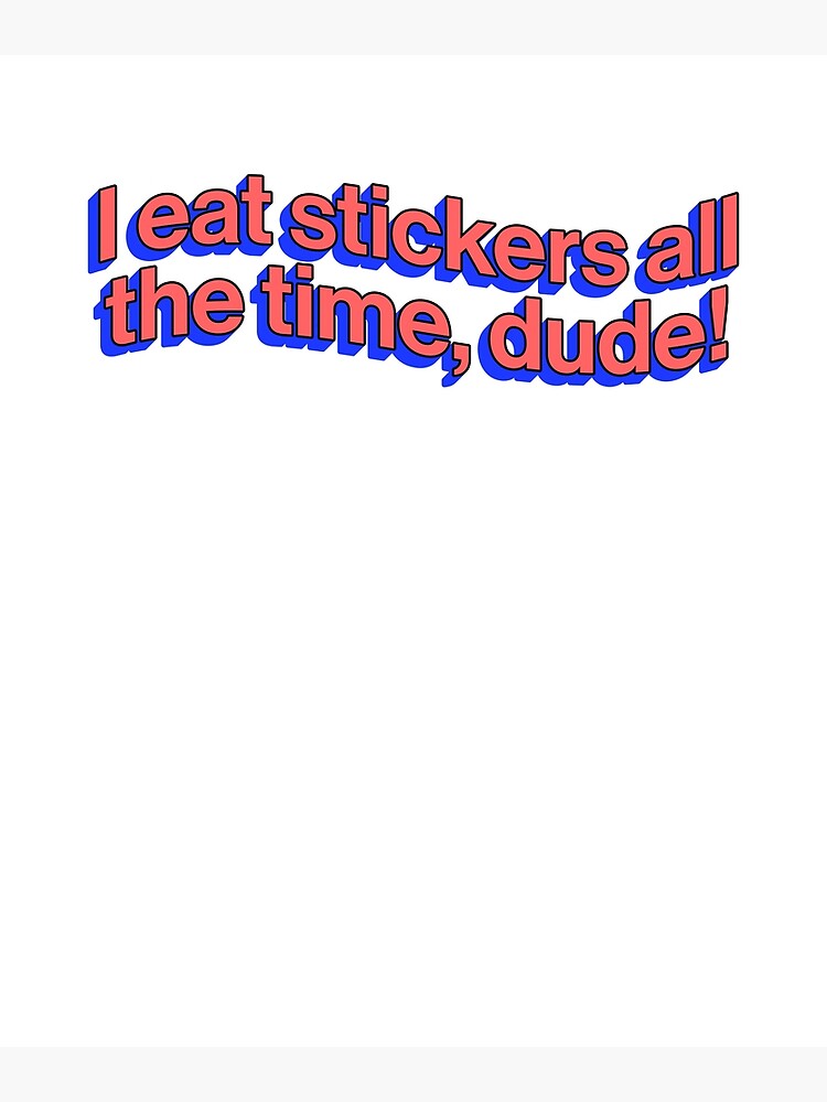 "I Eat Stickers All The Time Dude Joke Meme" Poster for Sale by ...