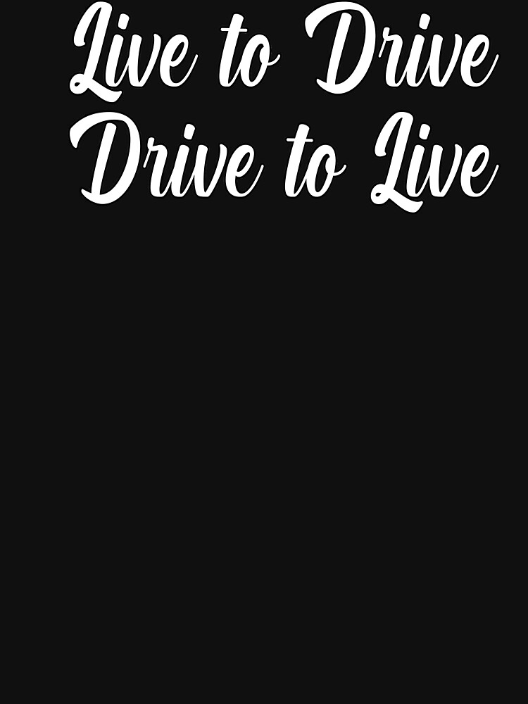 "Live to Drive, Drive to Live Design" T-shirt for Sale by paidtodrive ...