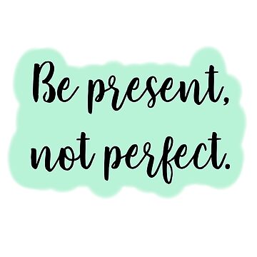 "Be Present, Not Perfect motivational quote" Sticker for Sale by ...