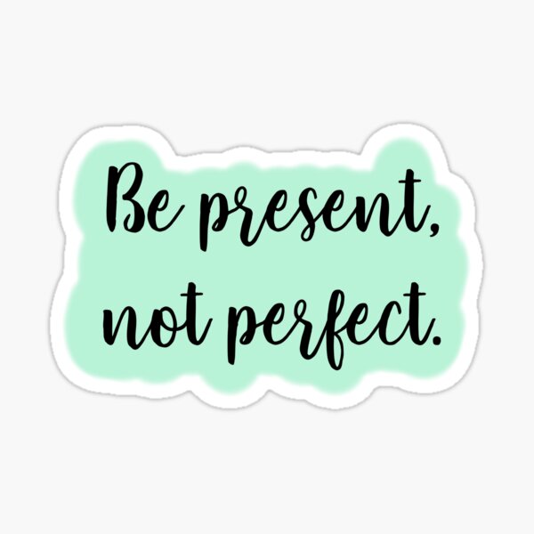 "Be Present, Not Perfect motivational quote" Sticker for Sale by ...
