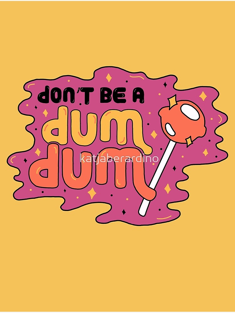 "Don’t be a dum dum" Poster for Sale by katjaberardino | Redbubble