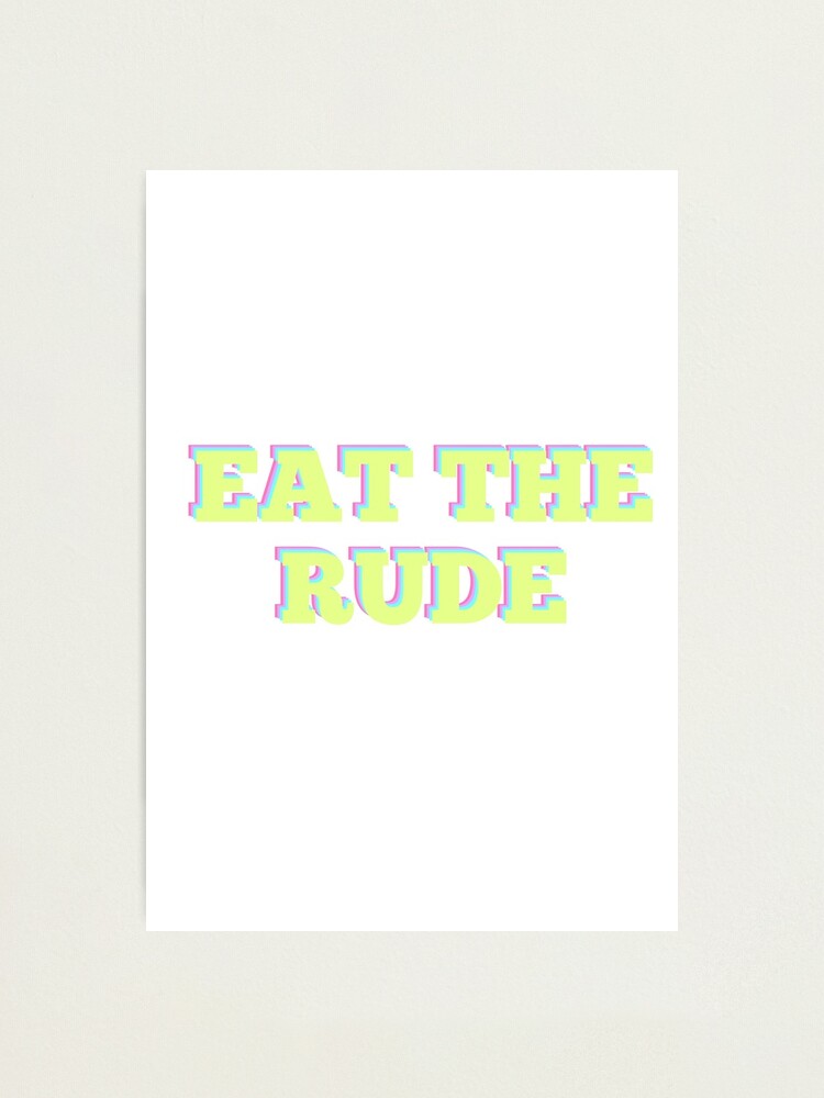 "eat the rude " Photographic Print for Sale by chricket | Redbubble
