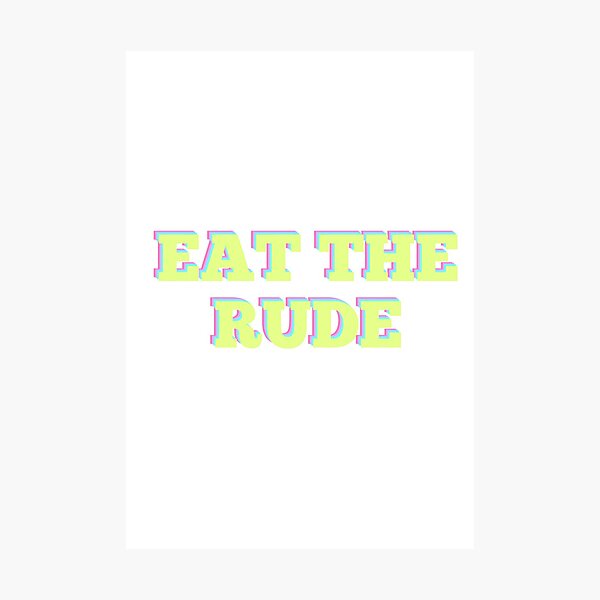 "eat the rude " Photographic Print for Sale by chricket | Redbubble
