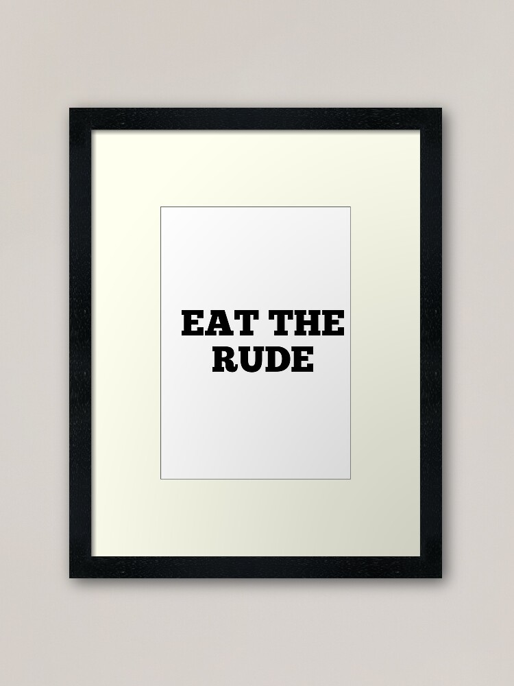 "eat the rude " Framed Art Print for Sale by chricket | Redbubble