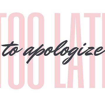 "Too Late To Apologize" Sticker for Sale by StormyMuse | Redbubble