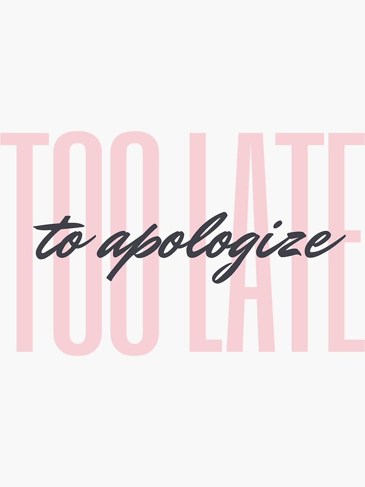 "Too Late To Apologize" Sticker for Sale by StormyMuse | Redbubble