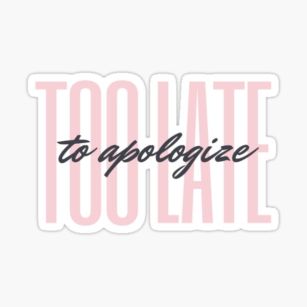 "Too Late To Apologize" Sticker for Sale by StormyMuse | Redbubble