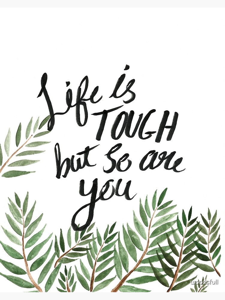 "Life Is Tough But So Are You" Art Print for Sale by woodsfull | Redbubble