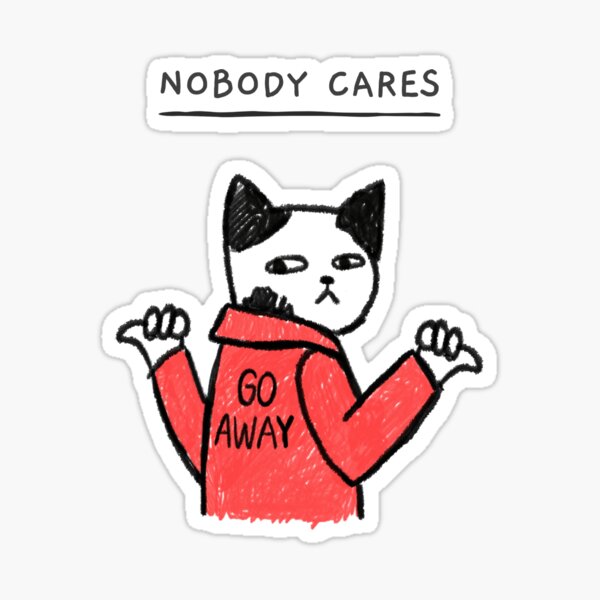 "Nobody Cares, Go Away" Sticker by tepalistings | Redbubble