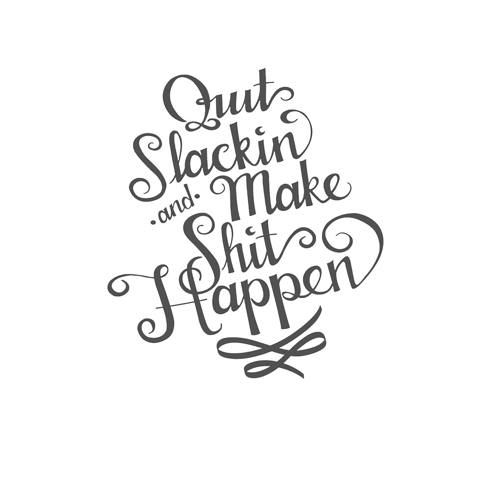 "Quit Slacking" by Julia Christina | Redbubble