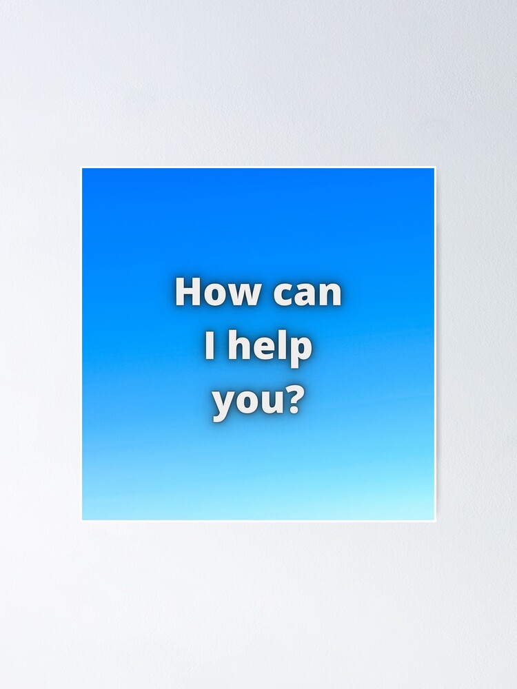 "How Can I Help You" Poster for Sale by Successfulken | Redbubble