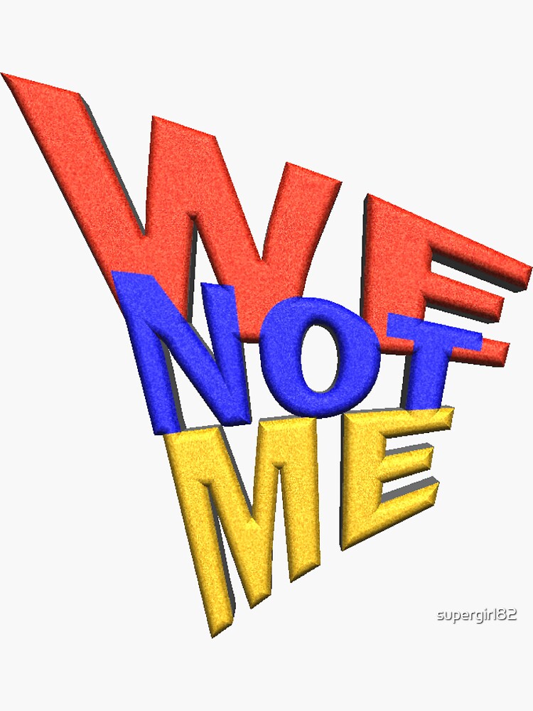 "It must be WE and not ME" Sticker for Sale by supergirl82 | Redbubble