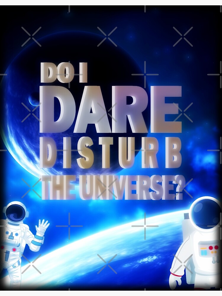 "Astronaut Do I Dare Disturb The Universe In Outer Space" Poster by ...