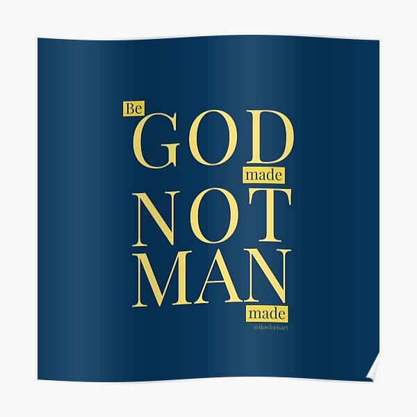 "Be God Made, Not Man Made by Slow Loris Art & Creative" Poster by ...