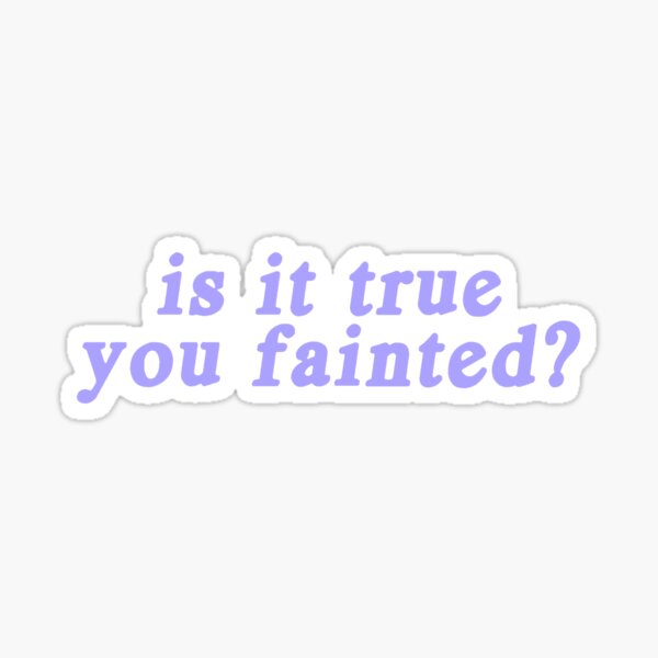 "is it true you fainted?" Sticker by MainKill3r | Redbubble