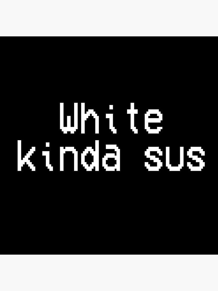 "White kinda sus - Among Us" Poster by InvisibleGirl95 | Redbubble