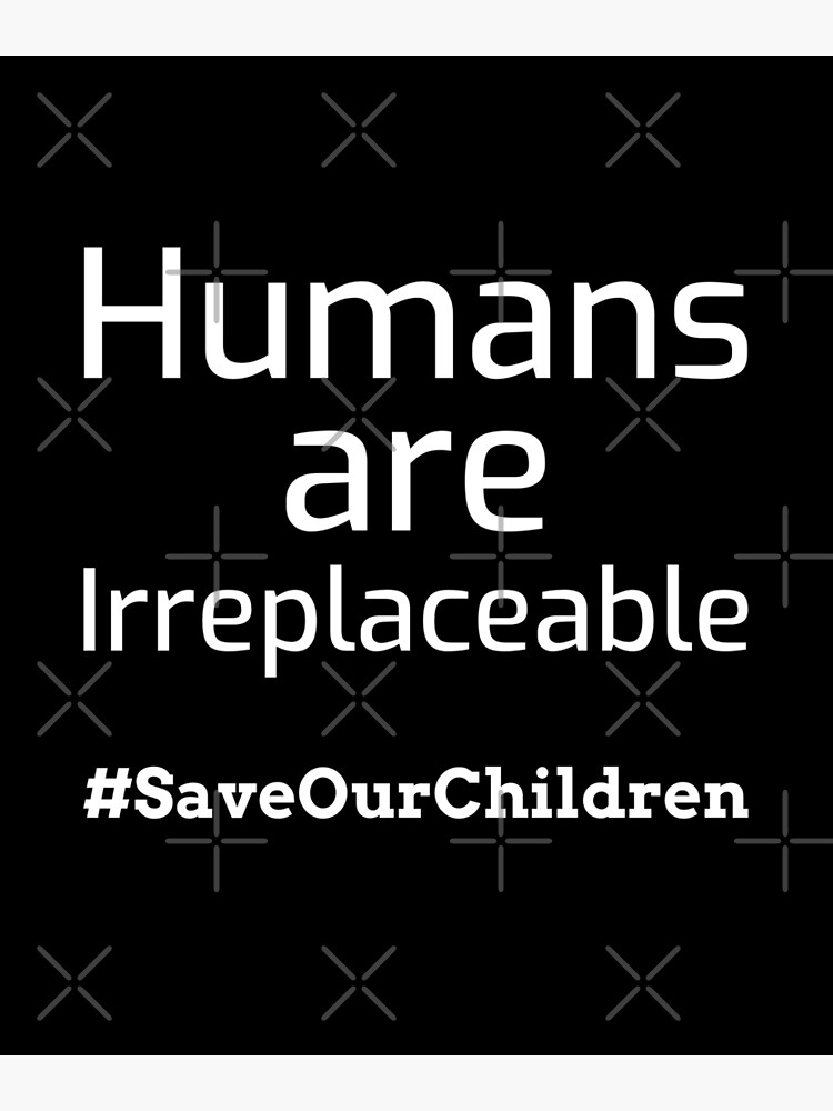 "Humans Are Irreplaceable - #SaveOurChildren" Poster for Sale by Viral ...