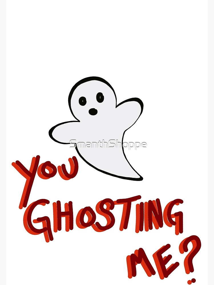 "You ghosting me?" Poster for Sale by SmanthShoppe | Redbubble