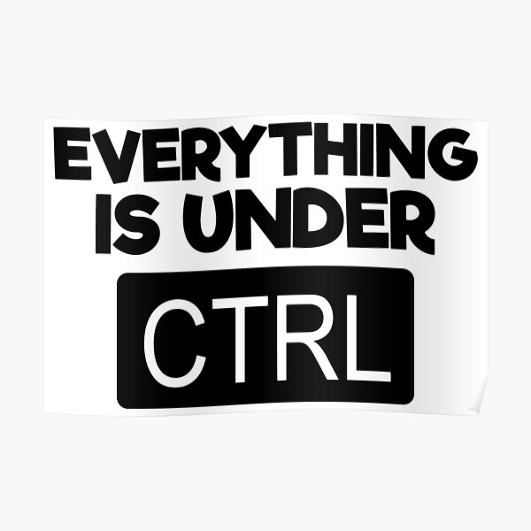 Everything Is Under Ctrl Posters | Redbubble