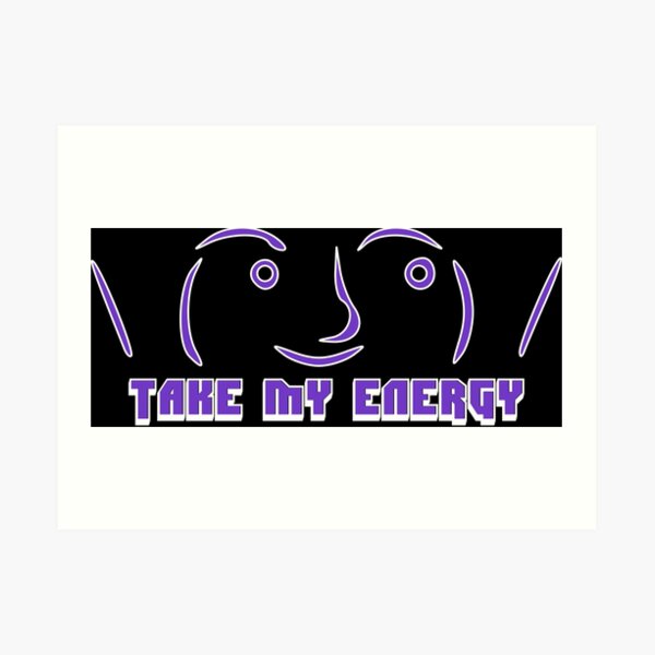 "Take My Energy" Art Print for Sale by ChrisButler | Redbubble
