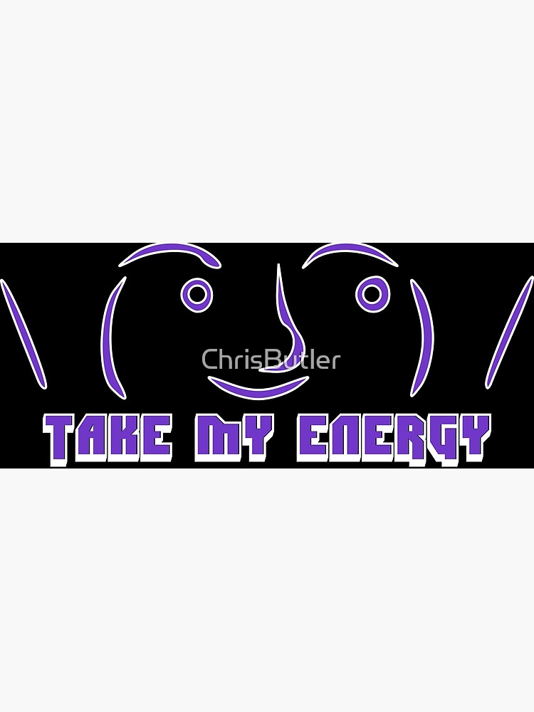"Take My Energy" Art Print for Sale by ChrisButler | Redbubble