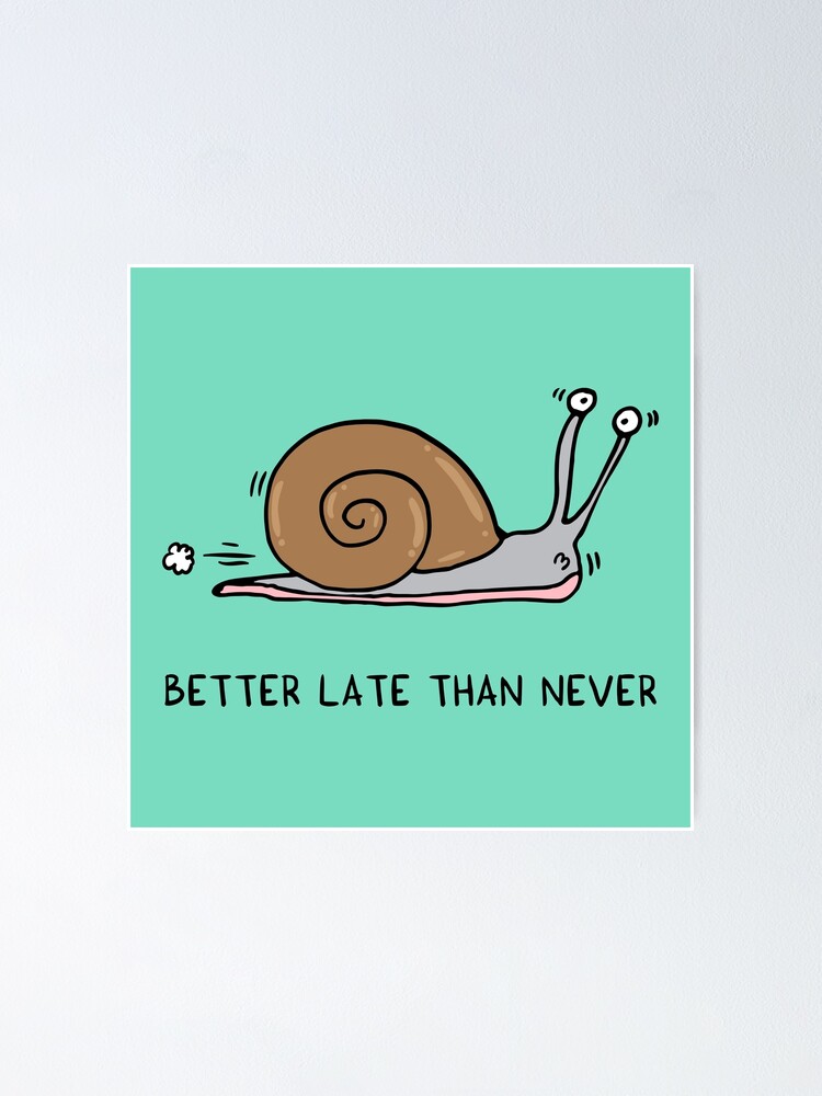 "Better late than never" Poster for Sale by Adrian Serghie | Redbubble