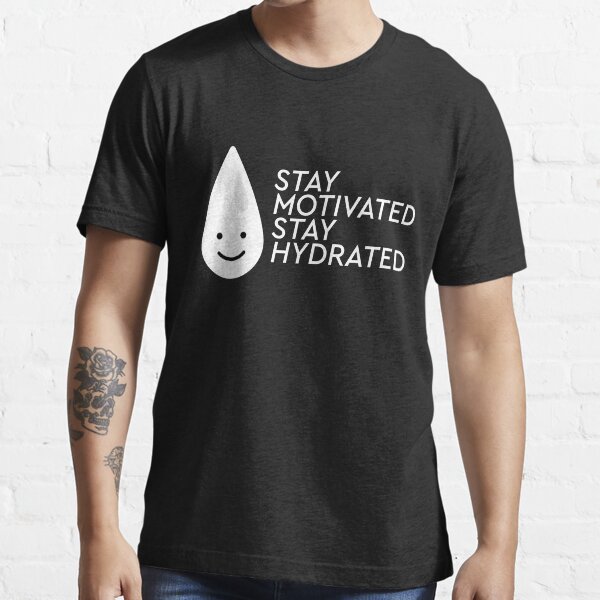 "Stay hydrated stay motivated" T-shirt for Sale by Monokuromu ...